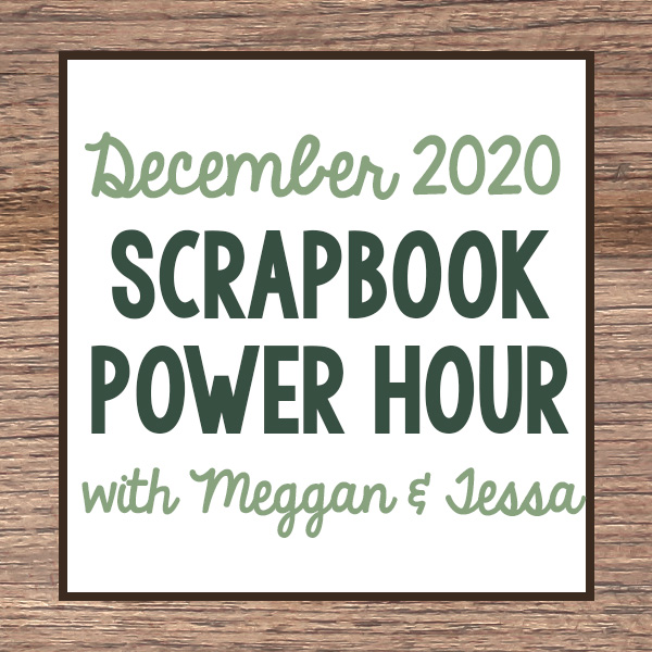 December 2020 Power Hour - Scrapbooking with Meggan & Tessa